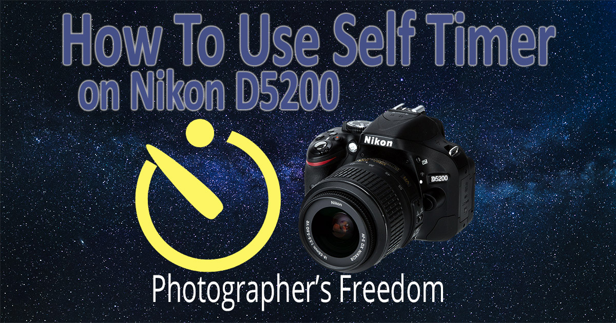 How To Use Self Timer On Nikon D5200 - Photographer's Freedom