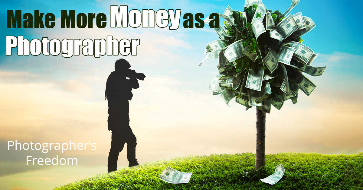 How To Make More Money as a Photographer - Photographer's Freedom
