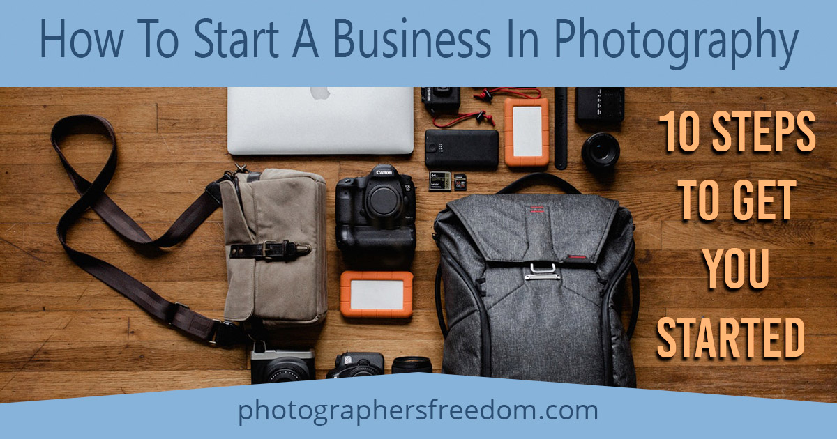 How To Start A Business In Photography - Photographer's Freedom